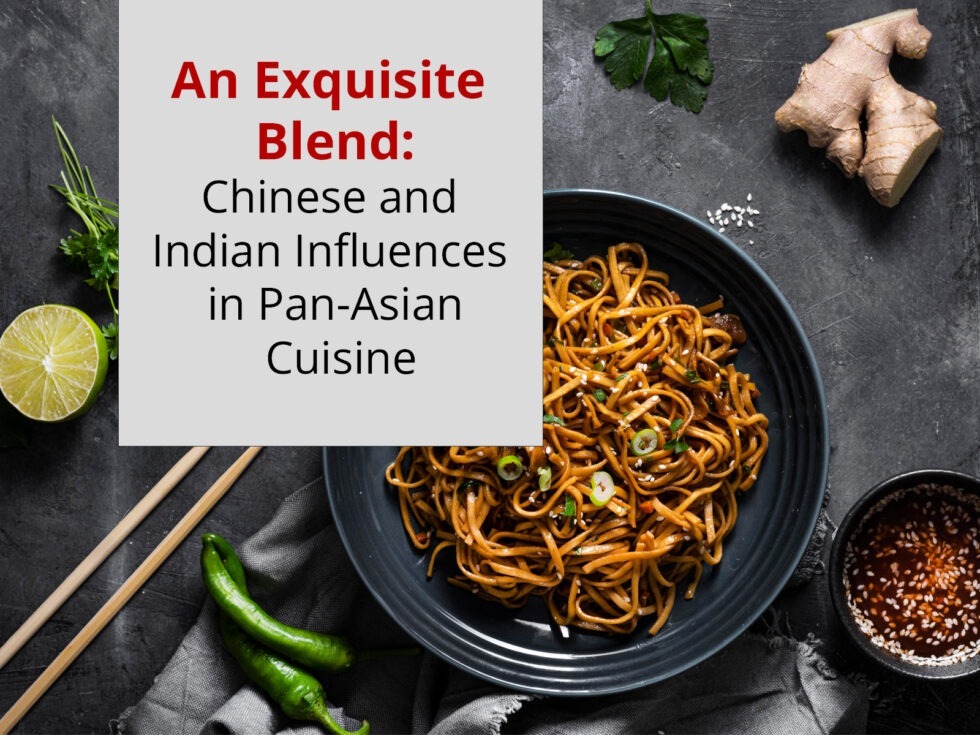 Exquisite Blend: Chinese & Indian Influences in Pan-Asian Cuisine
